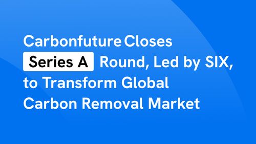 Carbonfuture Closes Series A Round, Led by SIX, to Transform Global Carbon Removal Market